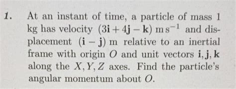 solved 1 at an instant of time a particle of mass 1 kg has