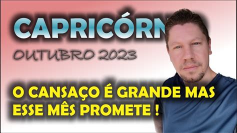 CapricÓrnio ♑ Outubro O MÊs Das Oportunidades O CansaÇo É Grande Mas