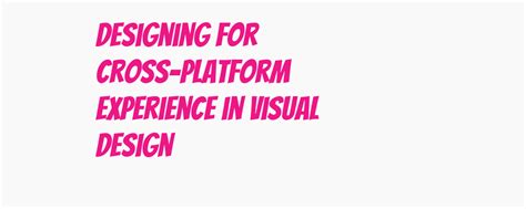 designing for a cross platform experience in visual design learn the