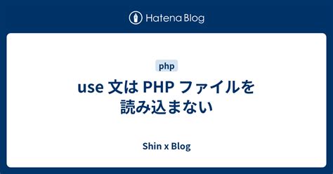 Use 文は Php ファイルを読み込まない Shin X Blog