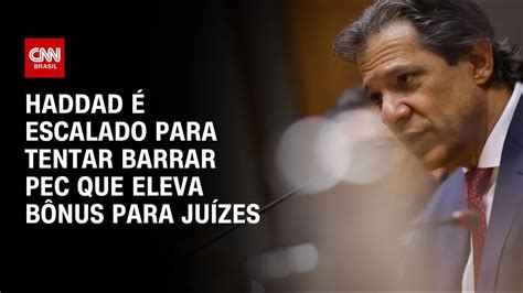 Haddad é Escalado Para Tentar Barrar Pec Que Eleva Bônus Para Juizes