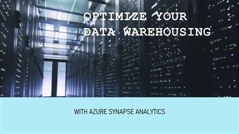 optimizing data warehousing with azure synapse analytics