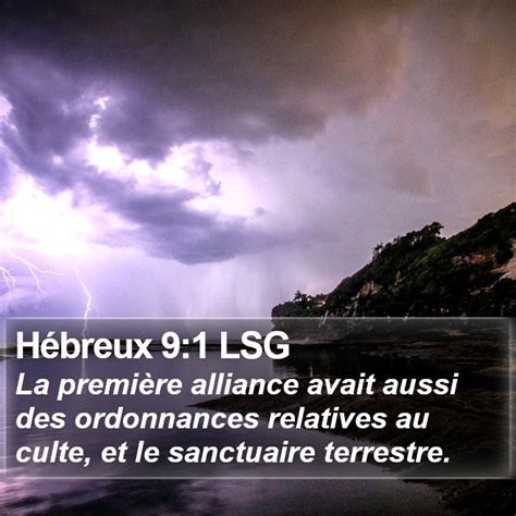 Hébreux 9 1 LSG La première alliance avait aussi des ordonnances