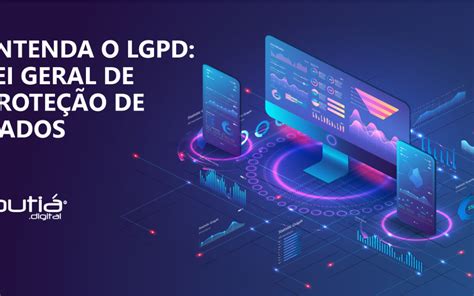 ENTENDA O LGPD LEI GERAL DE PROTEÇÃO DE DADOS BUTIÁ DIGITAL
