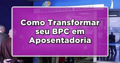 Revelado Como Transformar Seu Bpc Em Aposentadoria E Ampliar Seus