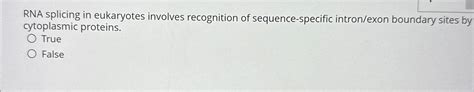 Solved RNA Splicing In Eukaryotes Involves Recognition Of Chegg