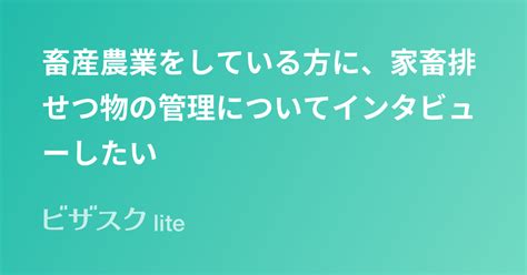 畜産農業をしている方に、家畜排せつ物の管理についてインタビューしたい スポットコンサル ビザスク