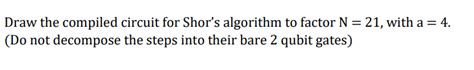 Solved Draw The Compiled Circuit For Shor S Algorithm To Chegg