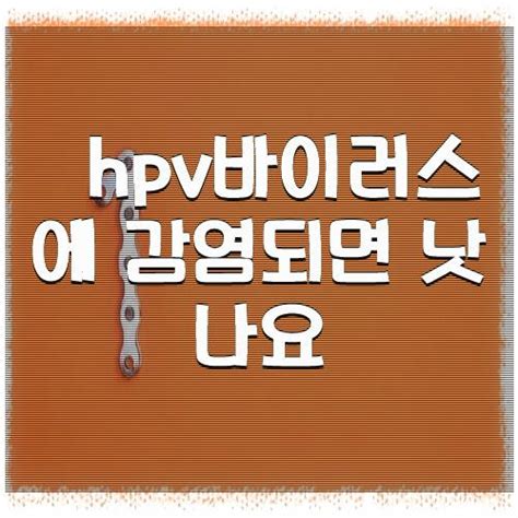 Hpv바이러스에 감염되면 낫나요 건강검진 팩트 체크