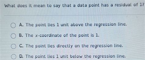 What Does It Mean To Say That A Data Point Has A Residual Of 1 A The Point Lies 1 Unit Above