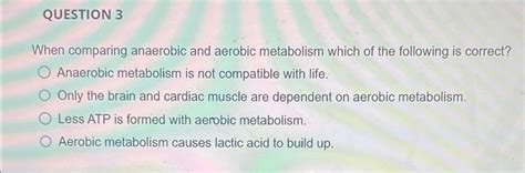 Solved Question 3when Comparing Anaerobic And Aerobic