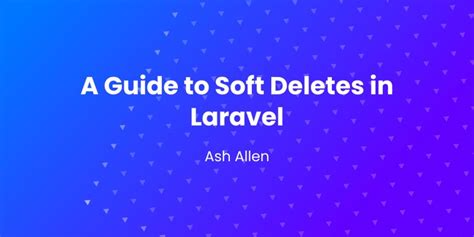 A Guide To Soft Deletes In Laravel Laravel News
