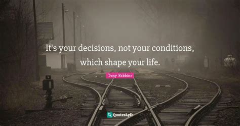 Its Your Decisions Not Your Conditions Which Shape Your Life
