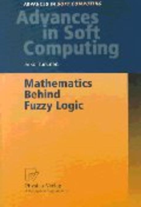 Mathematics Behind Fuzzy Logic Advances In Soft Computing Turunen Esko 교보문고