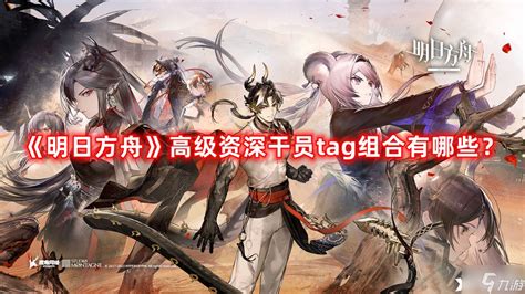 《明日方舟》高级资深干员tag组合有哪些 高级资深干员tag组合2023明日方舟九游手机游戏