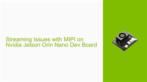 Streaming Issues With Mipi On Nvidia Jetson Orin Nano Dev Board Help Docs For Errorsissues On