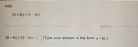 Solved Add 8 8i 2 6i 8 8i 2 6i Type Your Answer Chegg Com