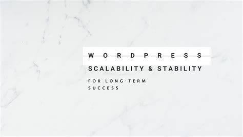 Prioritizing Wordpress Scalability And Stability For Long Term Success