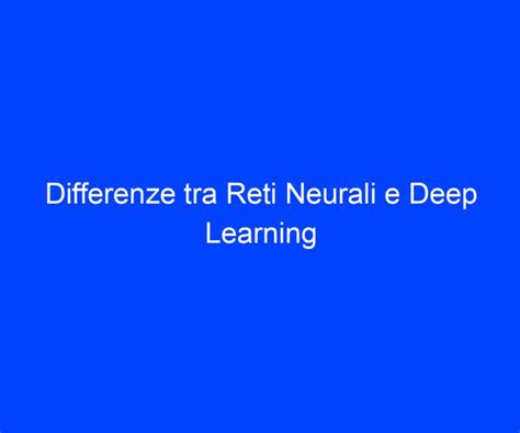 Differenze Tra Reti Neurali E Deep Learning Riccardo De Bernardinis