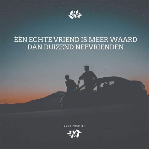 Één Echte Vriend Is Meer Waard Dan Duizend Nepvrienden Denkpositief