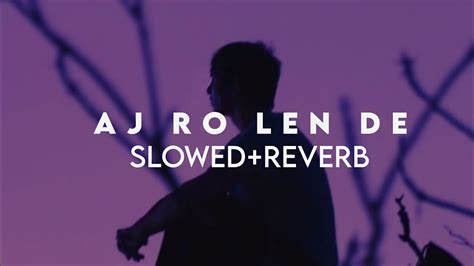 Aj Ro Len De Slowed Reverb Shaarib Sabri 1920 London Lofi Song
