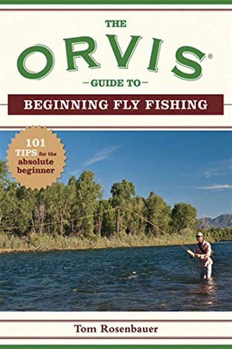 The Orvis Guide To Beginning Fly Fishing 101 Tips For The Absolute