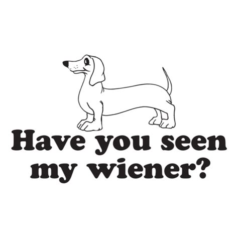 Have You Seen My Wiener T Shirt