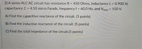 Solved A Series Rlc Ac Circuit Has Resistance R 450ohms