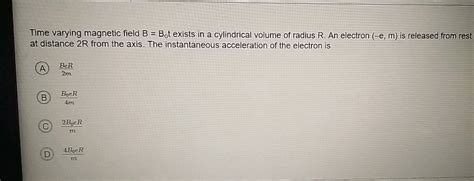Time Varying Magnetic Field B Exists In A Cylindrical Volume Of