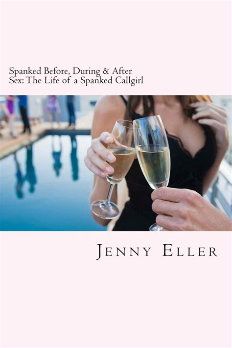 Spanked Before During And After Sex The Life Of A Spanked Callgirl By
