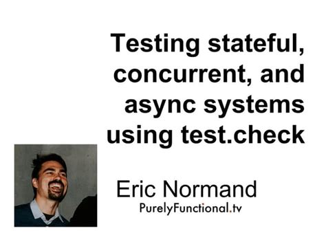 Testing Stateful Concurrent And Async Systems Using Testcheck Pdf