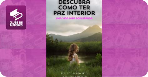 Descubra Como Ter Paz Interior por Benedito Inácio Neto Clube de Autores
