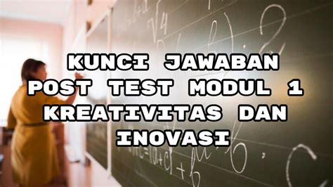 Kunci Jawaban Latihan Pemahaman Dan Post Test Modul 1 Kreativitas Dan Inovasi Kurikulum