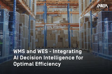 Wms And Wes Integrating Ai Decision Intelligence For Optimal Efficiency Invia Robotics