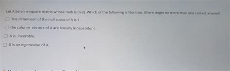 Solved Let A Be An N Square Matrix Whose Rank Is N 2