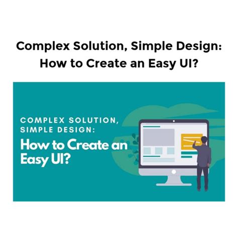 Complex Solution Simple Design How To Create An Easy Ui