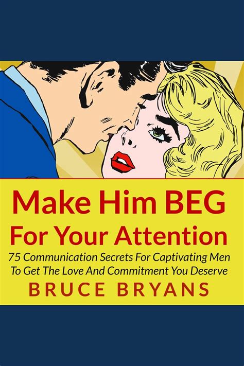 Make Him Beg For Your Attention By Bruce Bryans And Dan Culhane