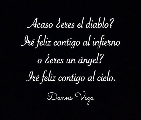 Acaso eres el diablo Iré feliz contigo al infierno o eres ángel Iré