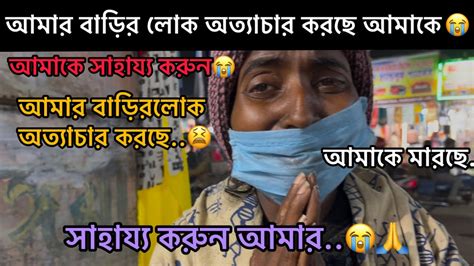 অসহায় গরীব মানুষটার ওপর তার বাড়ির লোক এত নির্যাতন কী করে করতে পারে