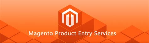 Magento Product Entry Services Magento Products Upload