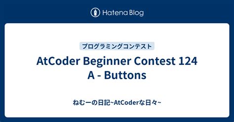 Atcoder Beginner Contest 124 A Buttons ねむーの日記~atcoderな日々~