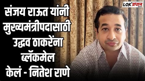 संजय राऊत यांनी मुख्यमंत्रीपदासाठी उद्धव ठाकरेंना ब्लॅकमेल केलं नितेश