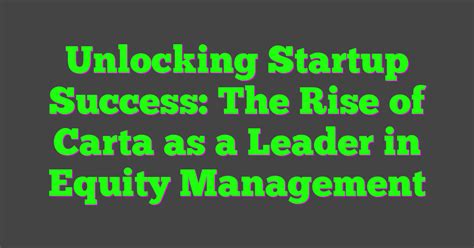 Unlocking Startup Success The Rise Of Carta As A Leader In Equity