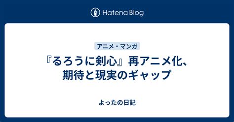 『るろうに剣心』再アニメ化、期待と現実のギャップ よったの日記