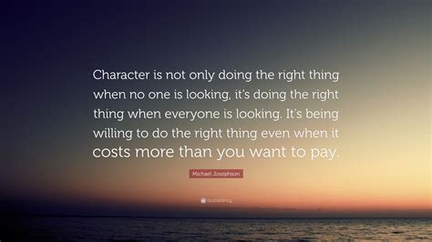 Michael Josephson Quote Character Is Not Only Doing The Right Thing When No One Is Looking It