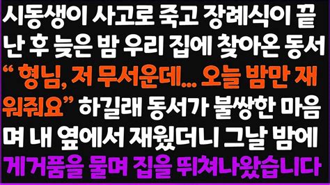 신청사연 시동생이 사고로 죽고 장례식이 끝난 후 늦은 밤 우리집에 찾아온 동서 형님 저 무서운데 오늘 밤만 재워요 하길래