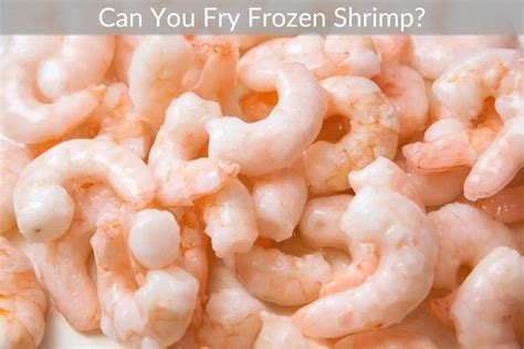 Can You Fry Frozen Shrimp A Guide To Cooking Frozen Shrimp Perfectly