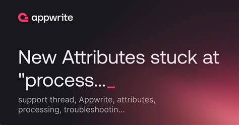 New Attributes Stuck At Processing Threads Appwrite