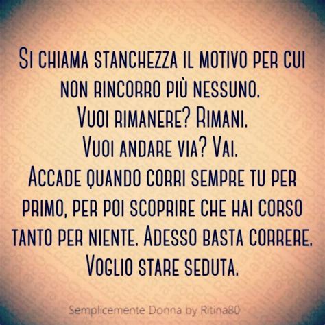 Si Chiama Stanchezza Il Motivo Per Cui Non Rincorro Più Nessunovuoi Rimanere Rimani Vuoi