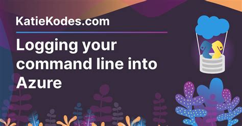Logging Your Command Line Into Azure Katie Kodes